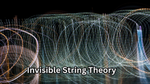 Invisible String Theory: Understanding the Hidden Connections That ...
